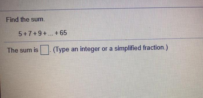 Solved Find the sum. 5+7+9+ + 65 The sum is (Type an integer | Chegg.com
