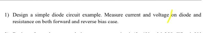 Solved 1) Design a simple diode circuit example. Measure | Chegg.com