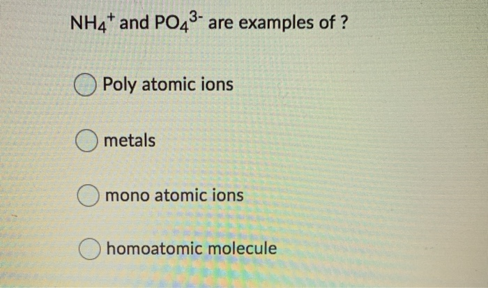 Solved NH4+ and PO43- are examples of ? Poly atomic ions O | Chegg.com