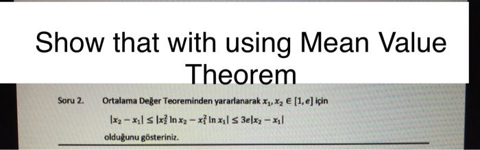 Solved Show that with using Mean Value Theorem Soru 2. | Chegg.com