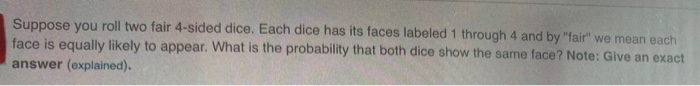 Solved Suppose you roll two fair 4-sided dice. Each dice has | Chegg.com