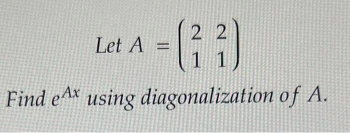 Solved Let A=(2121) Find eAx using diagonalization of A. | Chegg.com