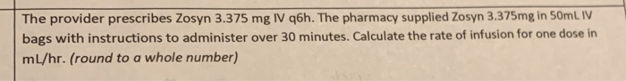Solved The provider prescribes Zosyn 3.375 mg IV q6h. The | Chegg.com
