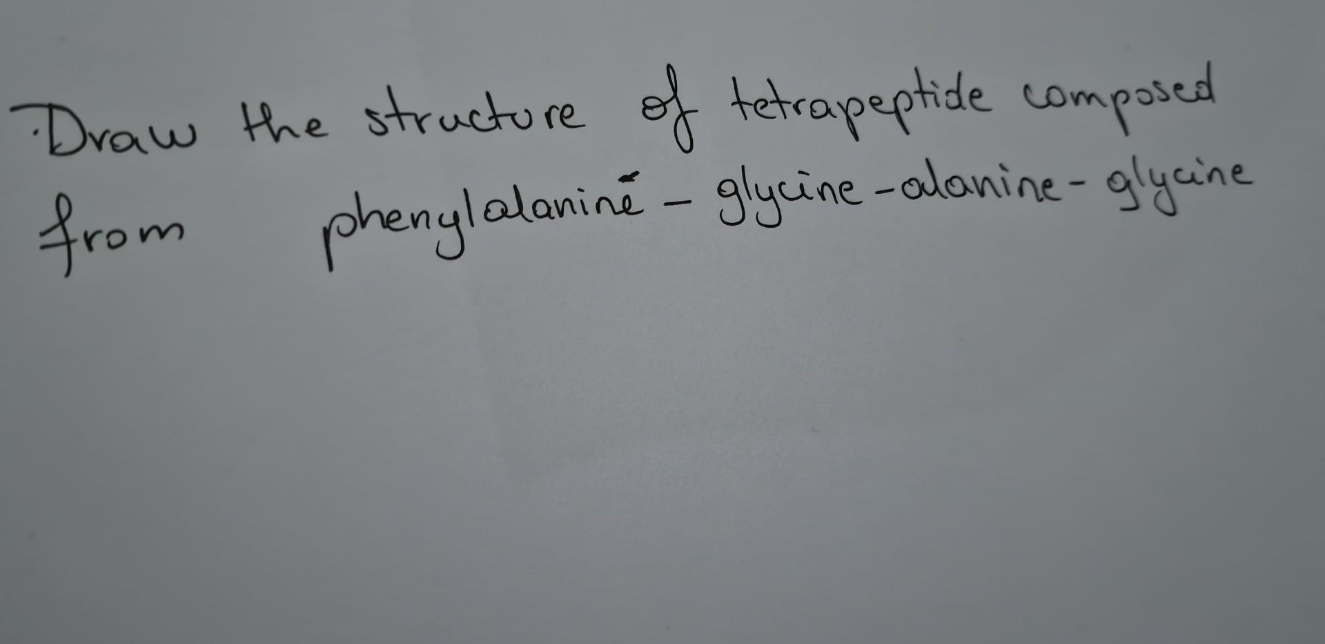 Solved Draw the structure of tetrapeptide composed from | Chegg.com