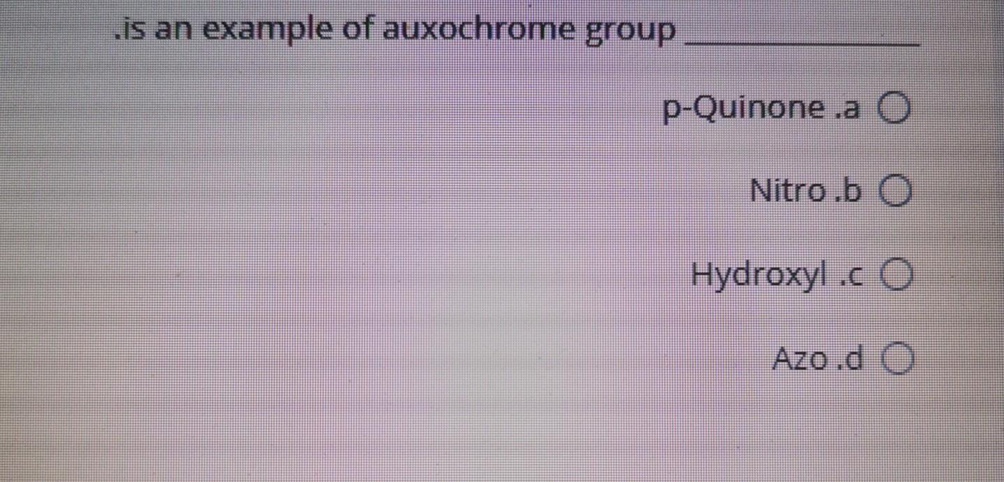 Solved is an example of auxochrome group p-Quinone .a O | Chegg.com