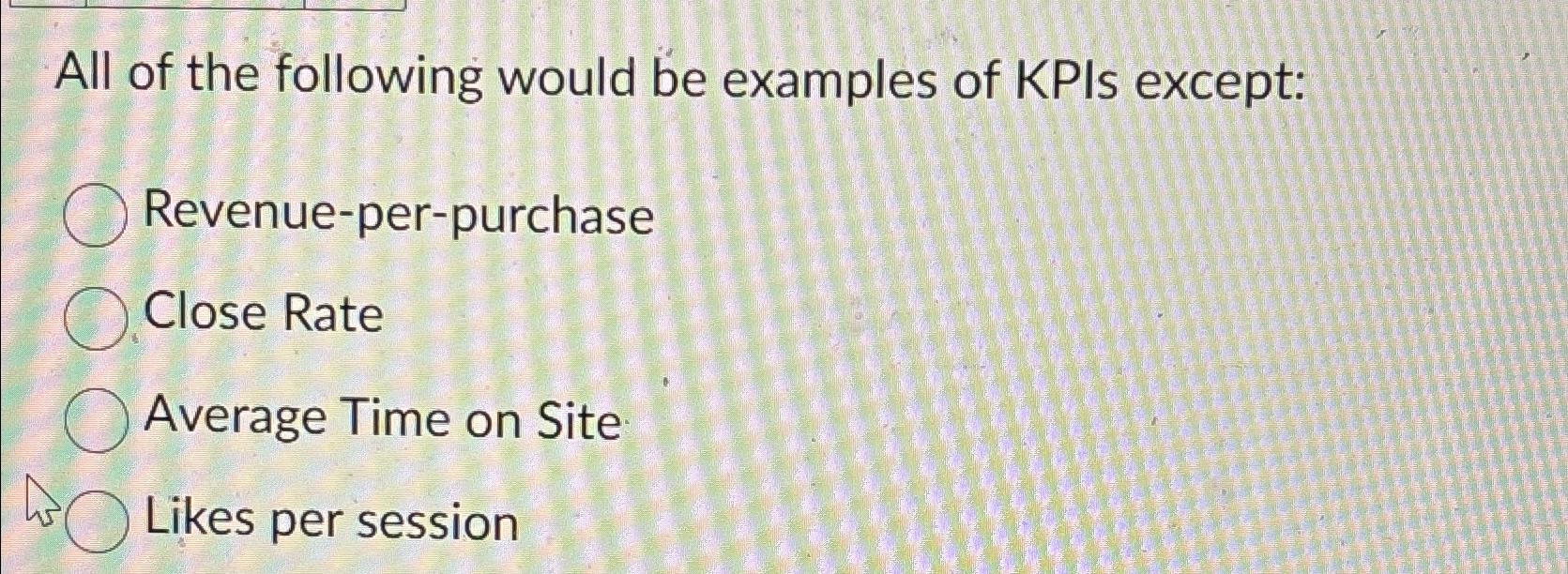 Solved All of the following would be examples of KPIs | Chegg.com