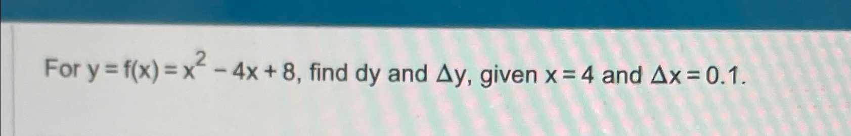 Solved For y=f(x)=x2-4x+8, ﻿find dy and Δy, ﻿given x=4 ﻿and | Chegg.com