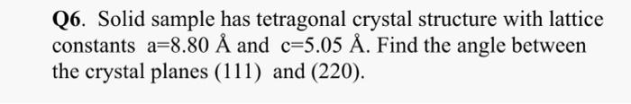 Solved Q6. Solid sample has tetragonal crystal structure | Chegg.com