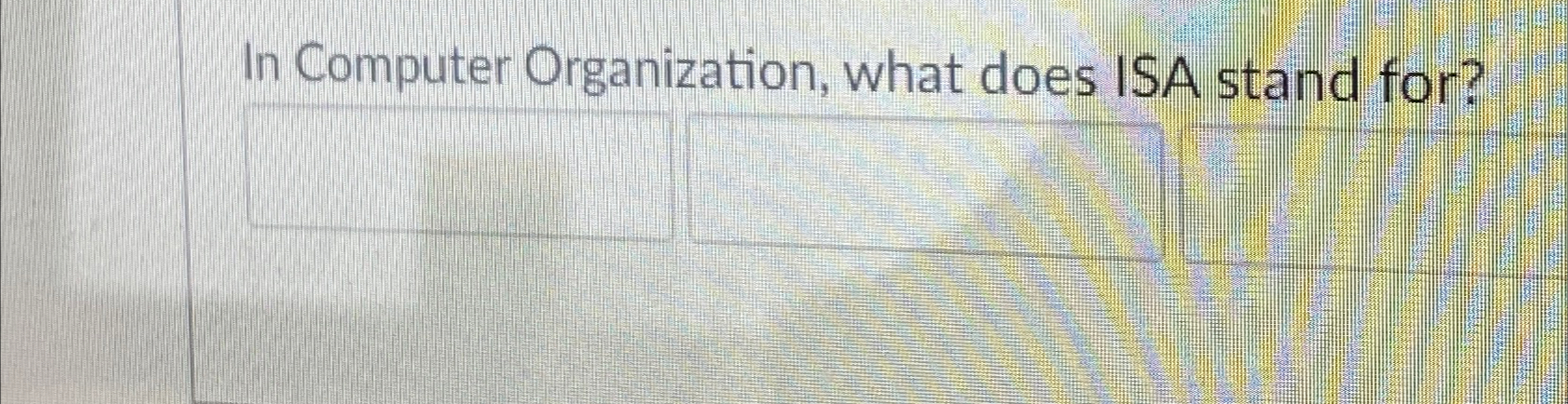 Solved In Computer Organization, what does ISA stand for? | Chegg.com