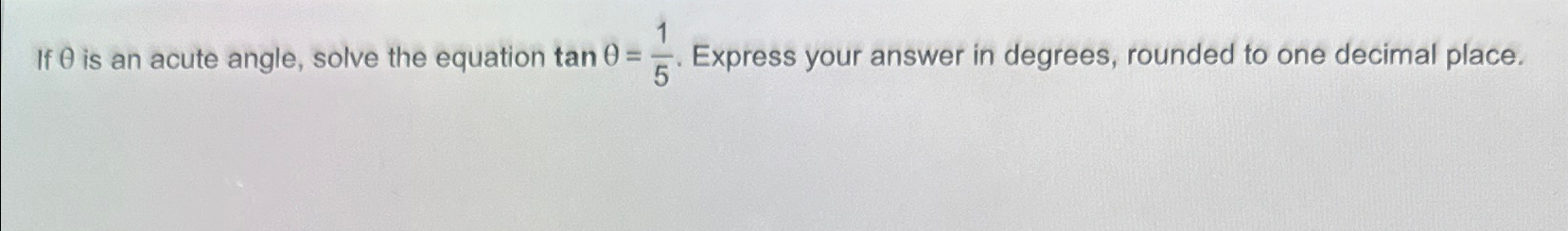 Solved If θ ﻿is an acute angle, solve the equation tanθ=15. | Chegg.com