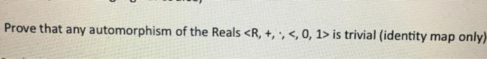 Solved Prove that any automorphism of the Reals is trivial | Chegg.com
