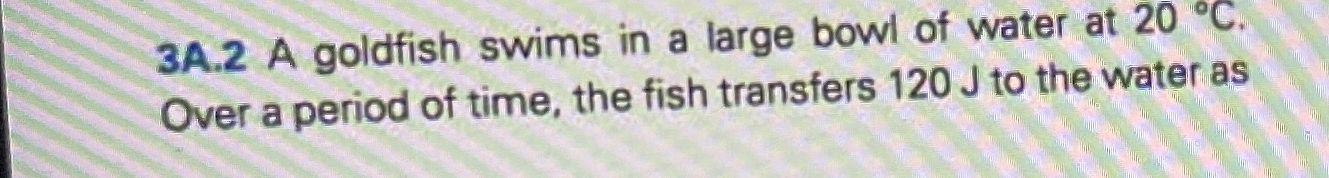 Solved 3A. 2 ﻿A goldfish swims in a large bowl of water at | Chegg.com