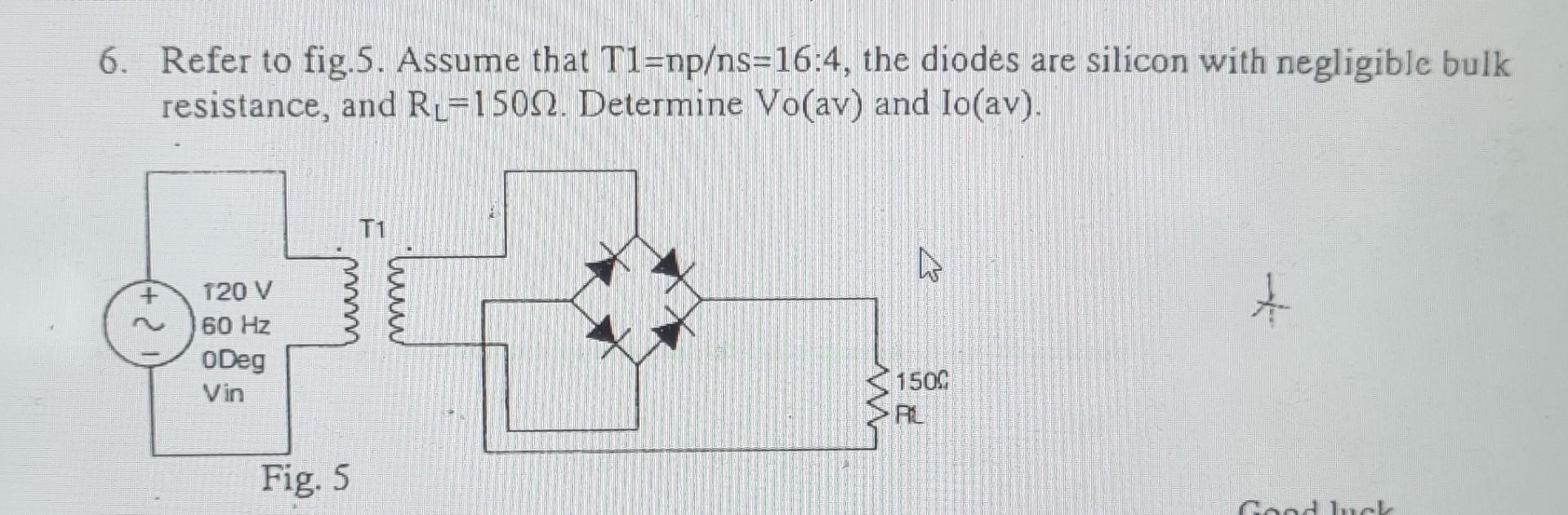 Solved 6. Refer to fig.5. Assume that T1=np/ns=16:4, the | Chegg.com