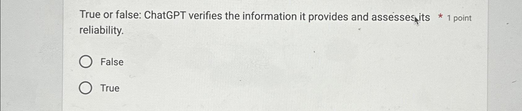 Solved True or false: ChatGPT verifies the information it | Chegg.com