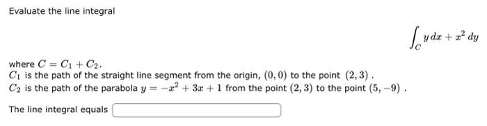 Solved Evaluate the line integral ∫Cydx+x2dy where C=C1+C2. | Chegg.com