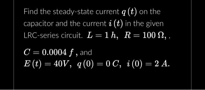 Solved Find the steady-state current q(t) on the capacitor | Chegg.com