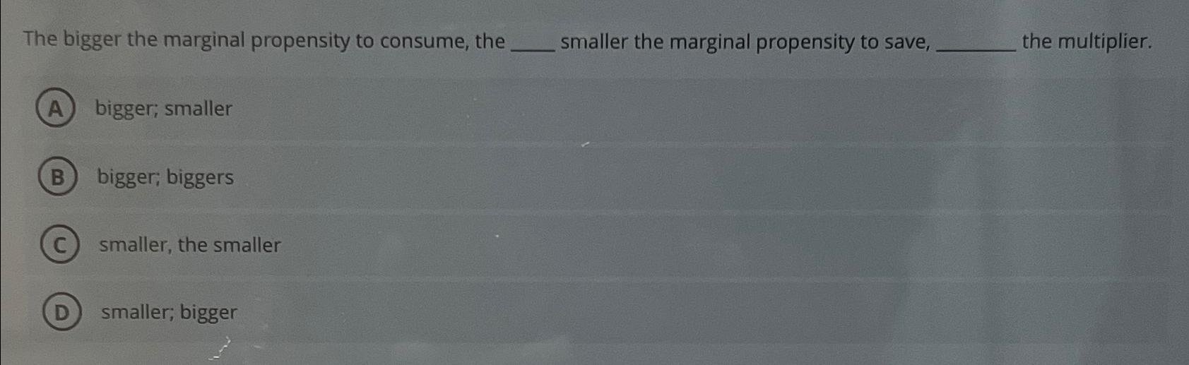 Solved The bigger the marginal propensity to consume, the | Chegg.com