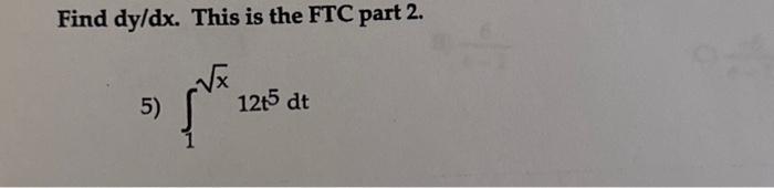 Solved Find dy/dx. This is the FTC part 2. 5) ∫1x12t5dt | Chegg.com