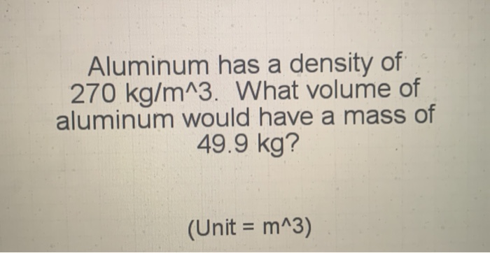 Solved Aluminum has a density of 270 kg/m^ ^ 3 . What volume | Chegg.com