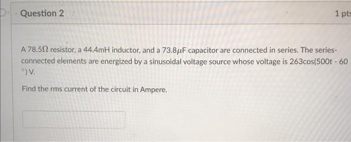Solved A 78.5Ω resistor, a 44.4mH inductor, and a 73.8μF | Chegg.com