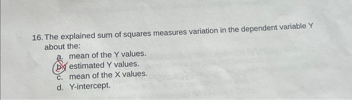 Solved 16. The explained sum of squares measures variation | Chegg.com