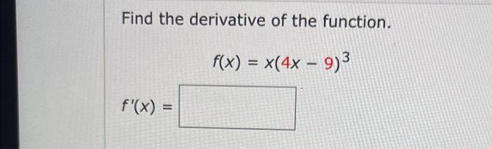 Solved Find the derivative of the function. f(x)=x(4x−9)3 | Chegg.com