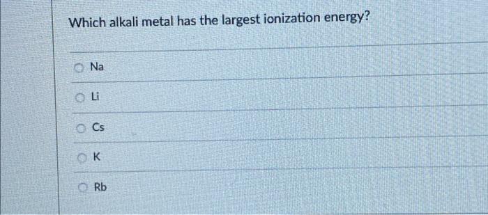 Solved Which alkali metal has the largest ionization energy? | Chegg.com