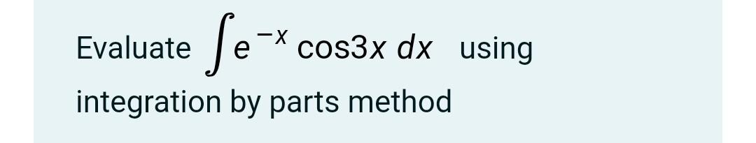Solved Evaluate cos3x dx using integration by parts method | Chegg.com