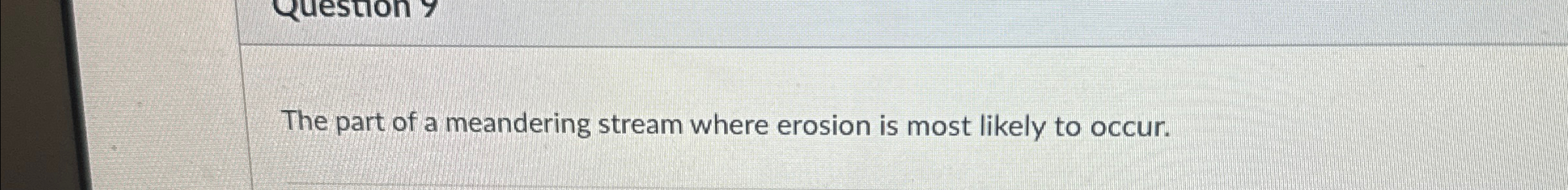 Solved The part of a meandering stream where erosion is most | Chegg.com