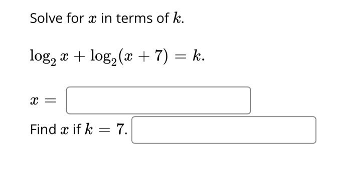 Solved Solve for x in terms of k log2x+log2(x+7)=k x= Find x | Chegg.com