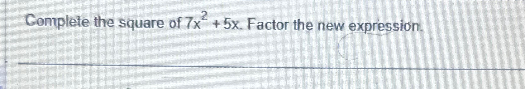 Solved Complete the square of 7x2+5x. ﻿Factor the new | Chegg.com