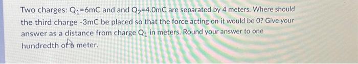 Solved Two charges: Q1=6mC and and Q2=4.0mC are separated by | Chegg.com