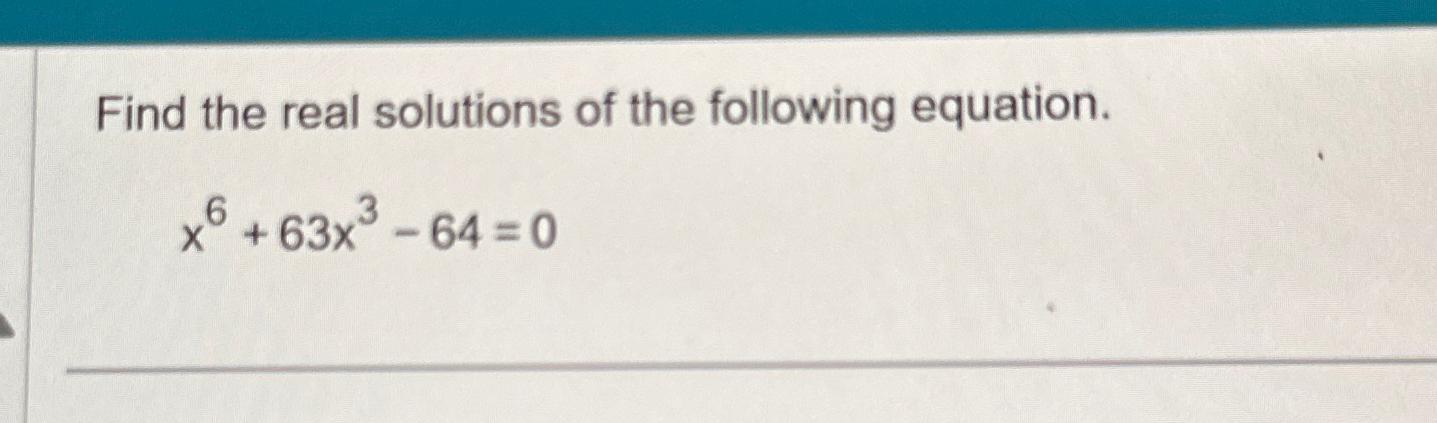 Solved Find the real solutions of the following | Chegg.com