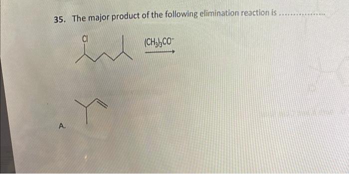Solved 35. The major product of the following elimination | Chegg.com