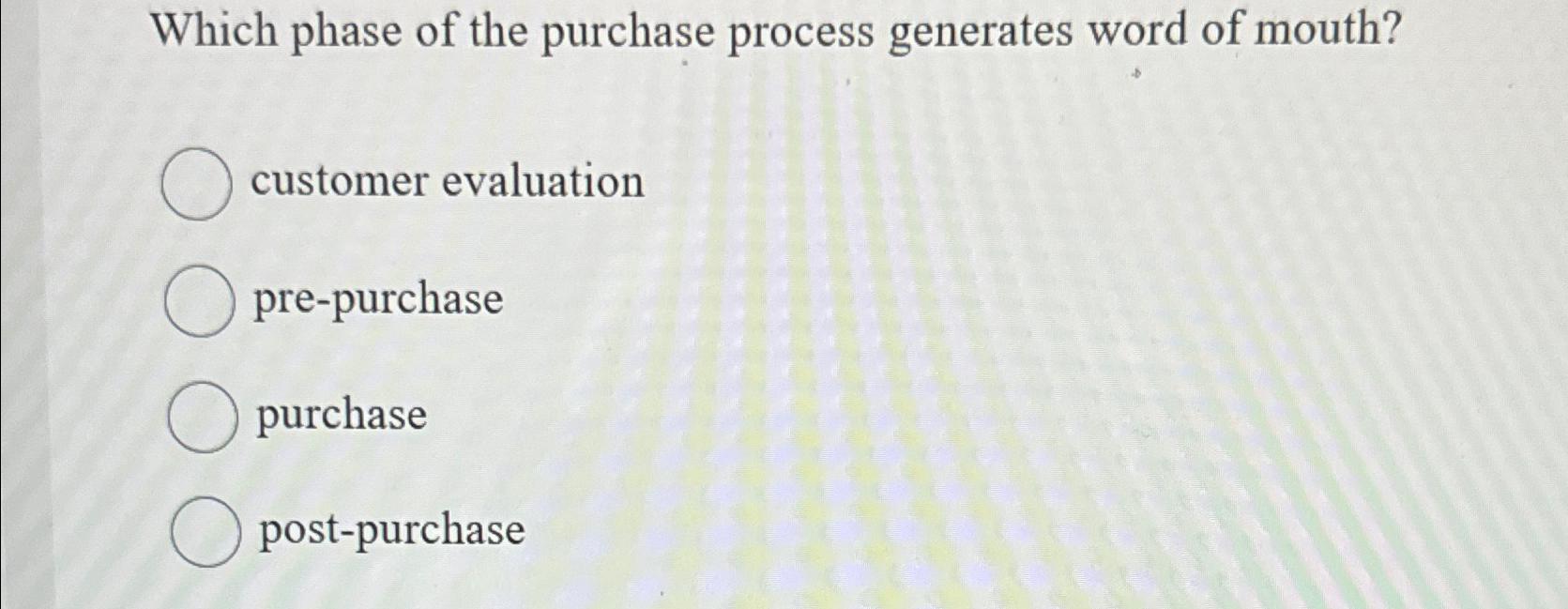 Solved Which phase of the purchase process generates word of | Chegg.com