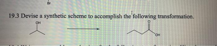Solved Br 19.3 Devise a synthetic scheme to accomplish the | Chegg.com | Chegg.com