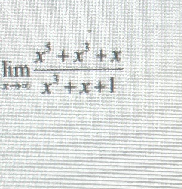 Solved limx→∞x3+x+1x5+x3+x | Chegg.com
