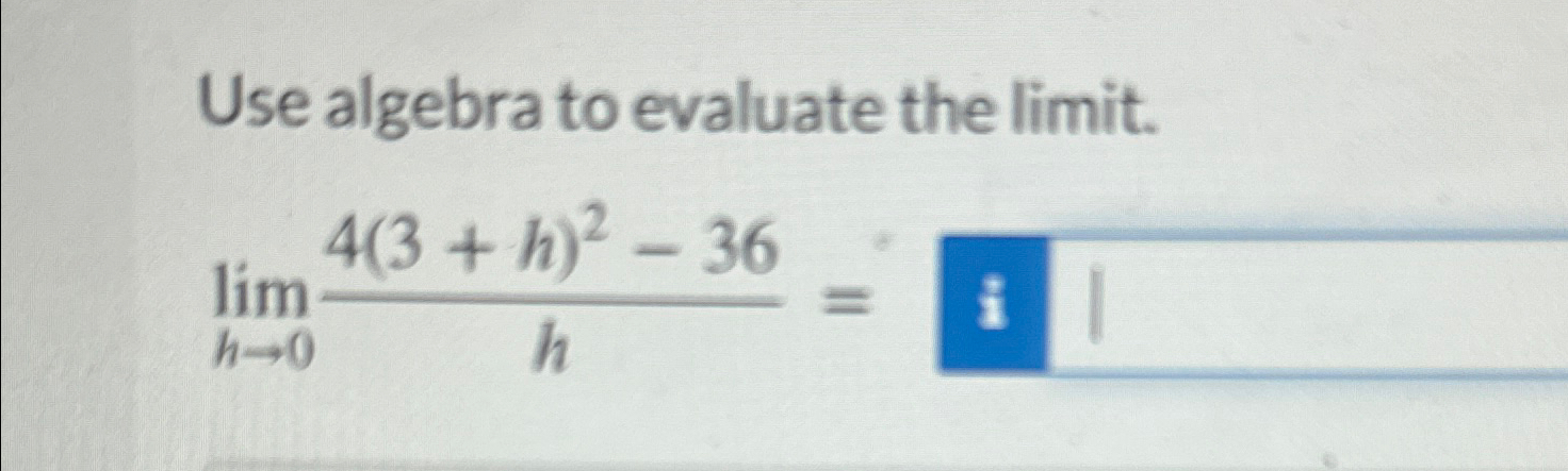 Solved Use algebra to evaluate the limit.limh→04(3+h)2-36h= | Chegg.com