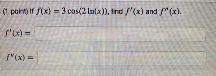 Solved (1 point) If f(x) = 3 cos(2 ln(x)), find f'(x) and | Chegg.com