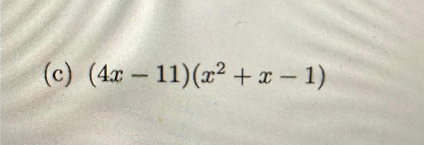 Solved (c) (4x-11)(x2+x-1) | Chegg.com