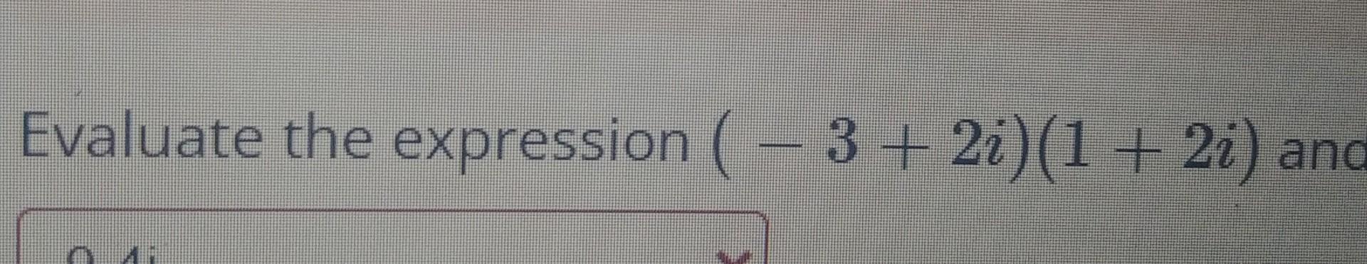 Solved Evaluate the expression ( - 3+ 2i)(1 + 2i) ana | Chegg.com