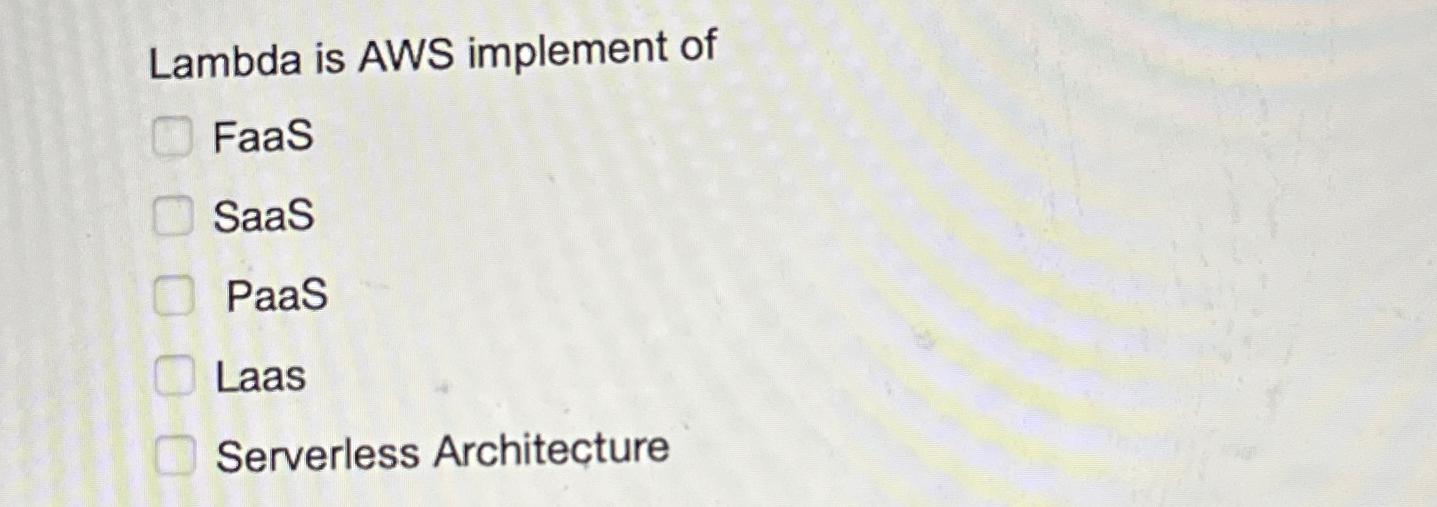 Solved Lambda is AWS implement ofFaaSSaaSPaaSLaasServerless | Chegg.com