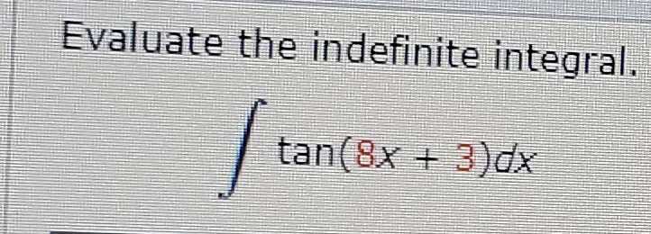 Solved Evaluate the indefinite integral.∫﻿﻿tan(8x+3)dx | Chegg.com