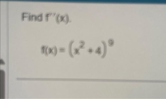 Solved Find f′′(x). f(x)=(x2+4)9 | Chegg.com