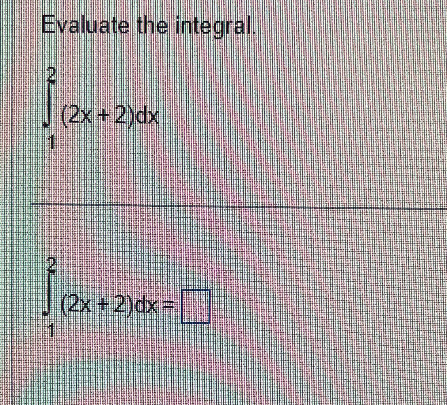 Solved Evaluate the integral.∫12(2x+2)dx∫12(2x+2)dx= | Chegg.com
