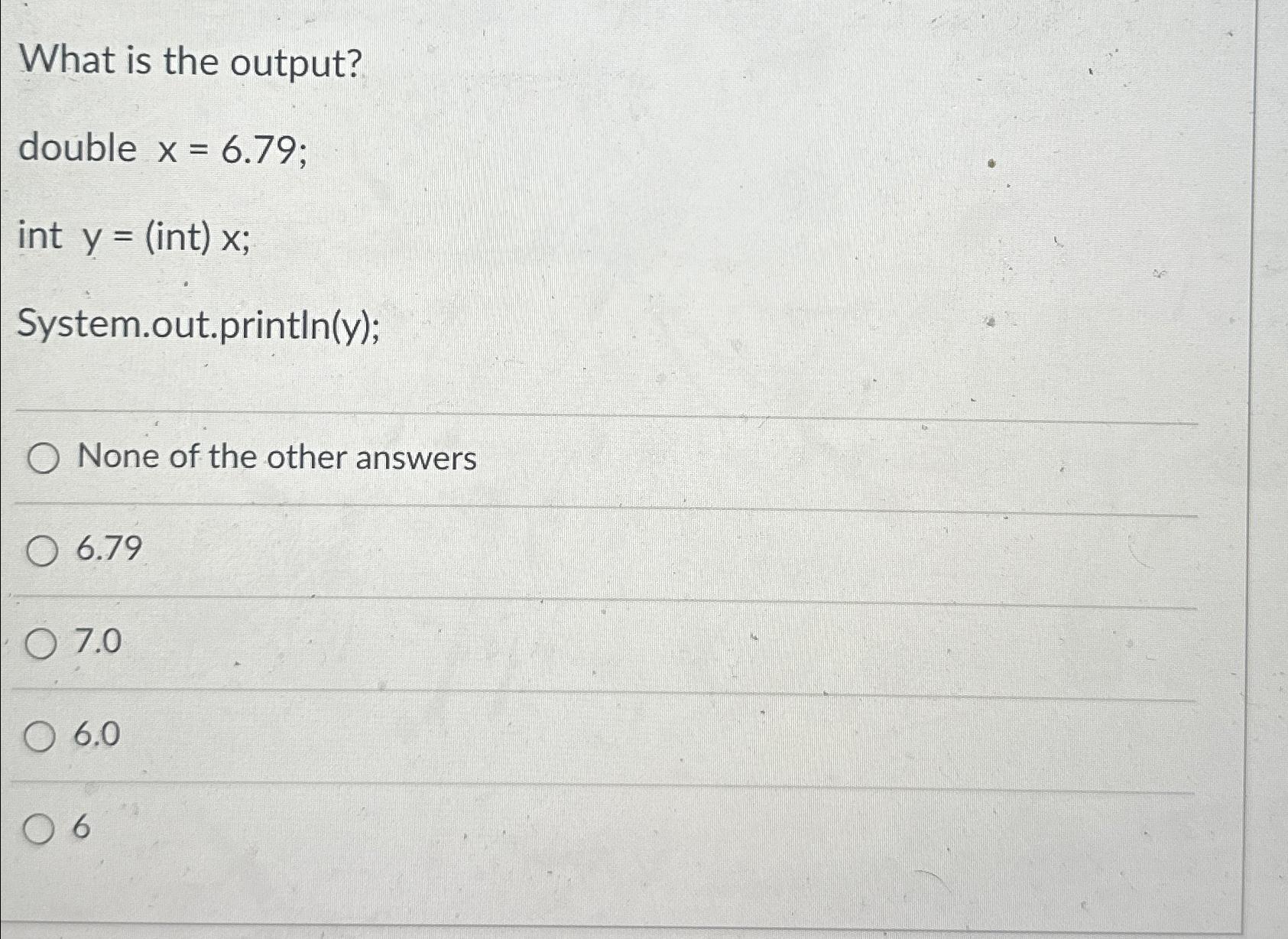 Solved What is the output?double x=6.79;int | Chegg.com