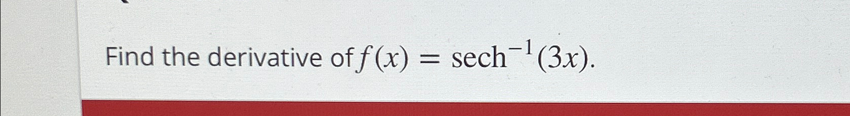 Solved Find the derivative of f(x)=sech-1(3x). | Chegg.com