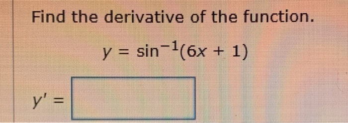 Solved Find the derivative of the function. y = sin-1(6x + | Chegg.com