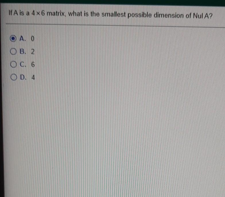 Solved If A is a 4x6 matrix, what is the smallest possible | Chegg.com