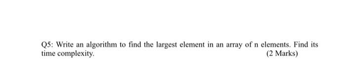 Solved Q5: Write an algorithm to find the largest element in | Chegg.com